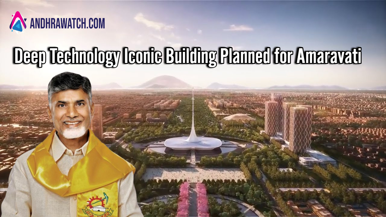 Deep Technology Iconic Building Planned for Amaravati | Andhrawatch.com